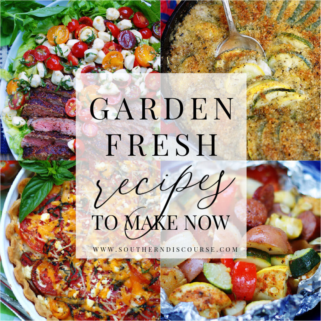 Garden Fresh Recipes To Make Now - Southern Discourse